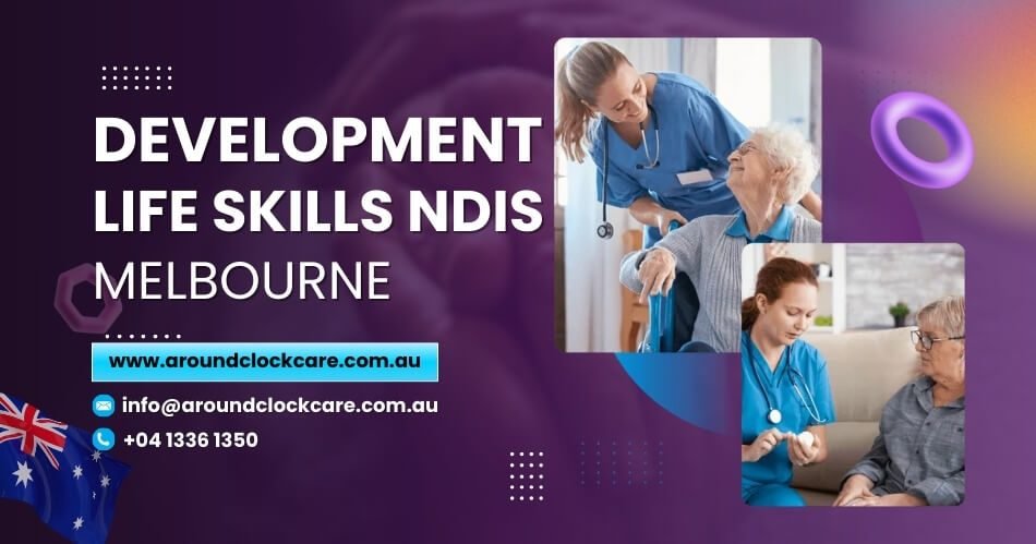 Development Life Skills NDIS - Around clock care services